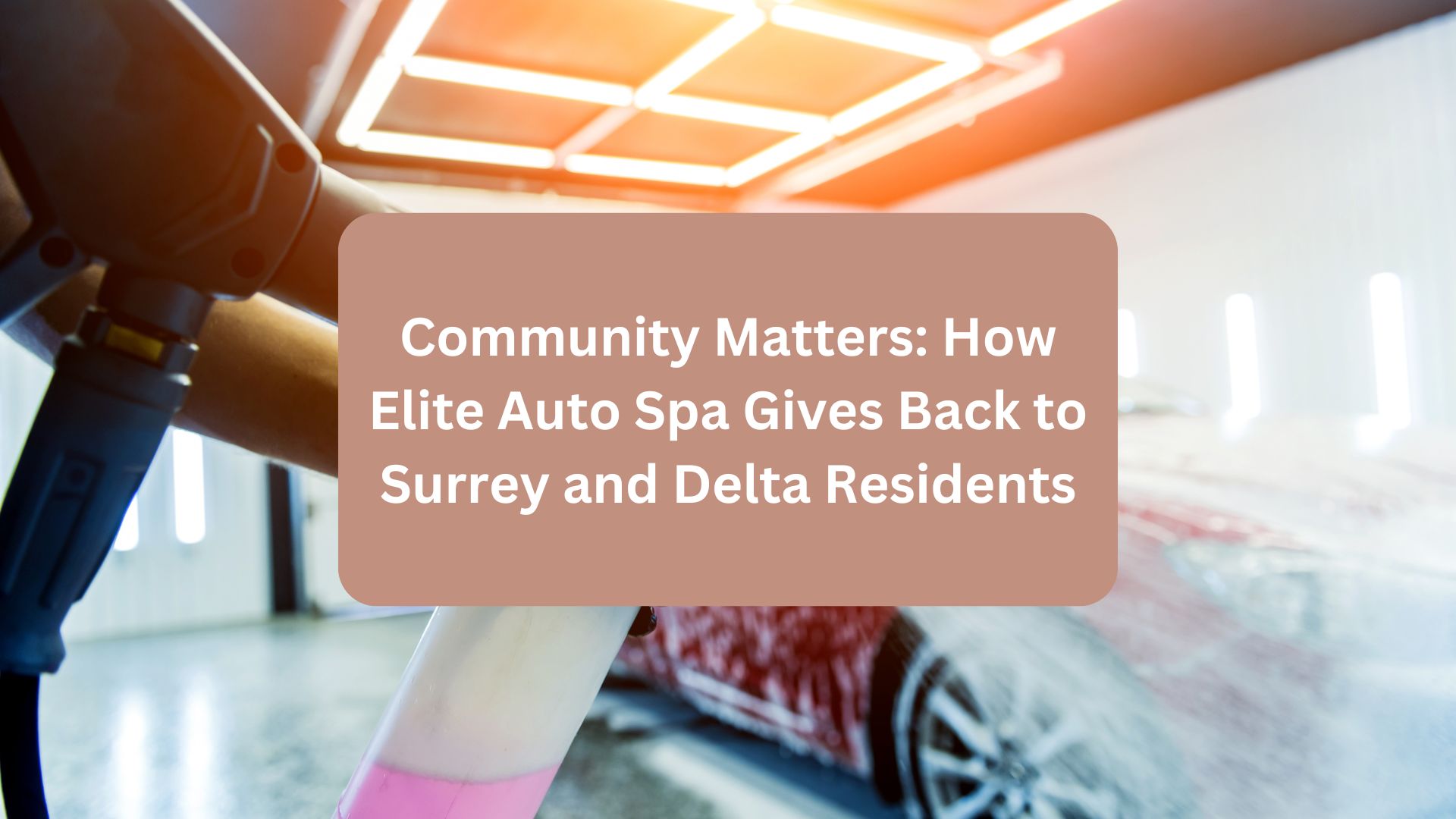 Elite Auto Spa: Surrey & Delta Community Support | Car Wash Services