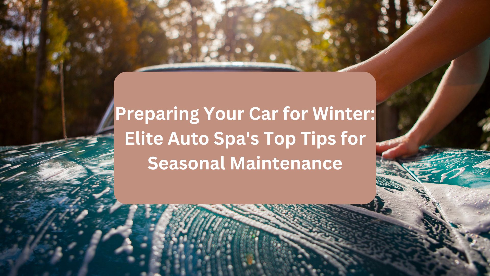 Winter Car Care Tips: Elite Auto Spa's Seasonal Maintenance Guide
